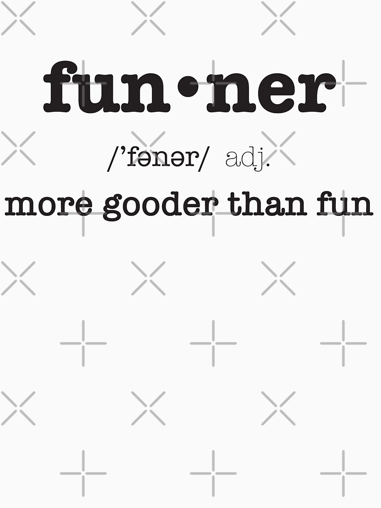 "Funner, More Gooder Than Fun, Funniest Definition" T-shirt for Sale by ...