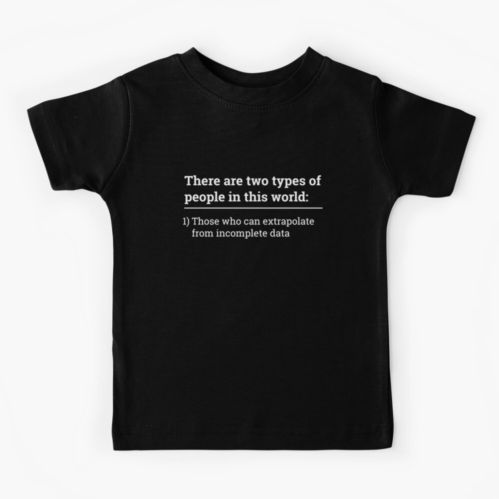 "Two types of people - can extrapolate incomplete data tshirt" Kids T ...