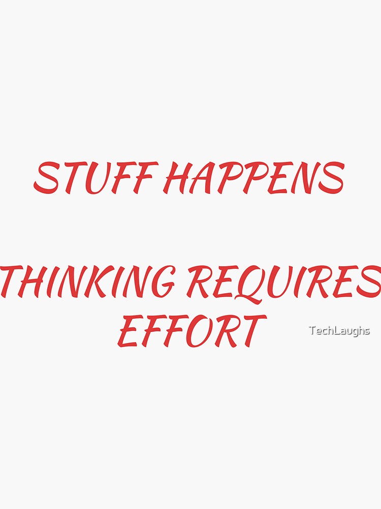 "Stuff Happens, Thinking Requires Effort" Sticker for Sale by ...