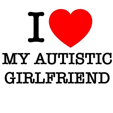 "I LOVE MY AUTISTIC GIRLFRIEND" Sticker for Sale by zoerm | Redbubble