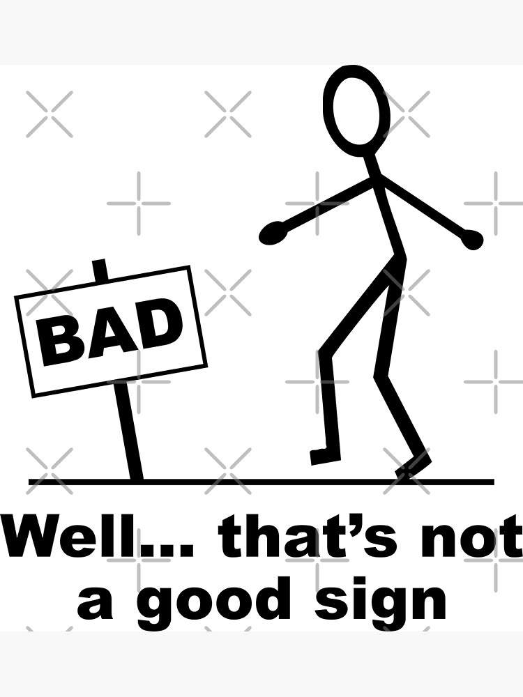 "Well thats not a good sign" Poster for Sale by SloganSwag | Redbubble