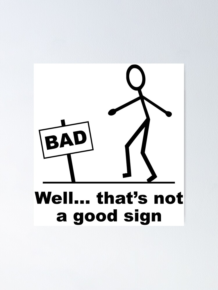 "Well thats not a good sign" Poster for Sale by SloganSwag | Redbubble