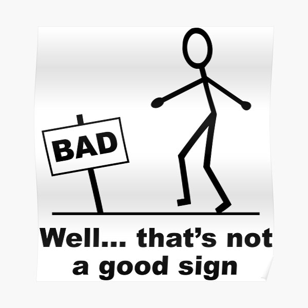"Well thats not a good sign" Poster for Sale by SloganSwag | Redbubble