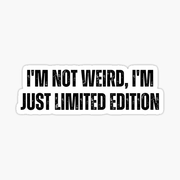"I'm not weird, I'm just limited edition" Sticker for Sale by ...