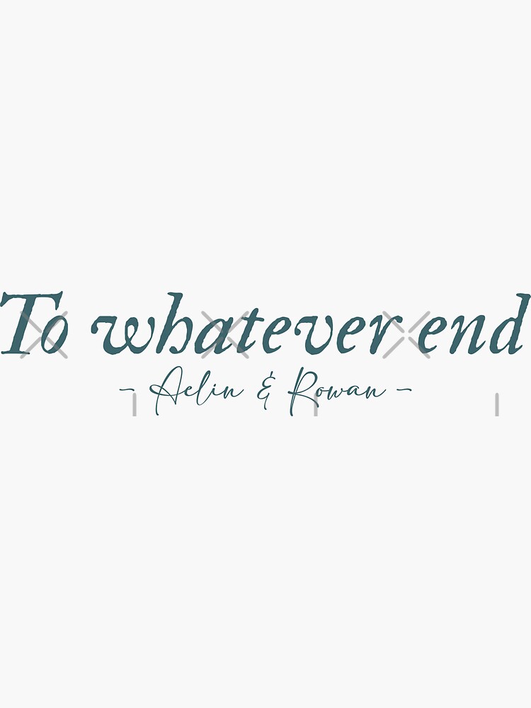 "To whatever end Rowan and Aelin quote Throne of Glass series" Sticker ...