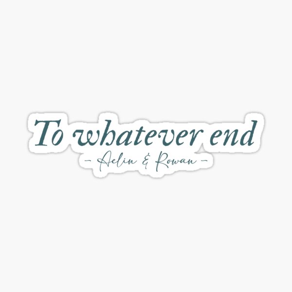 "To whatever end Rowan and Aelin quote Throne of Glass series" Sticker ...
