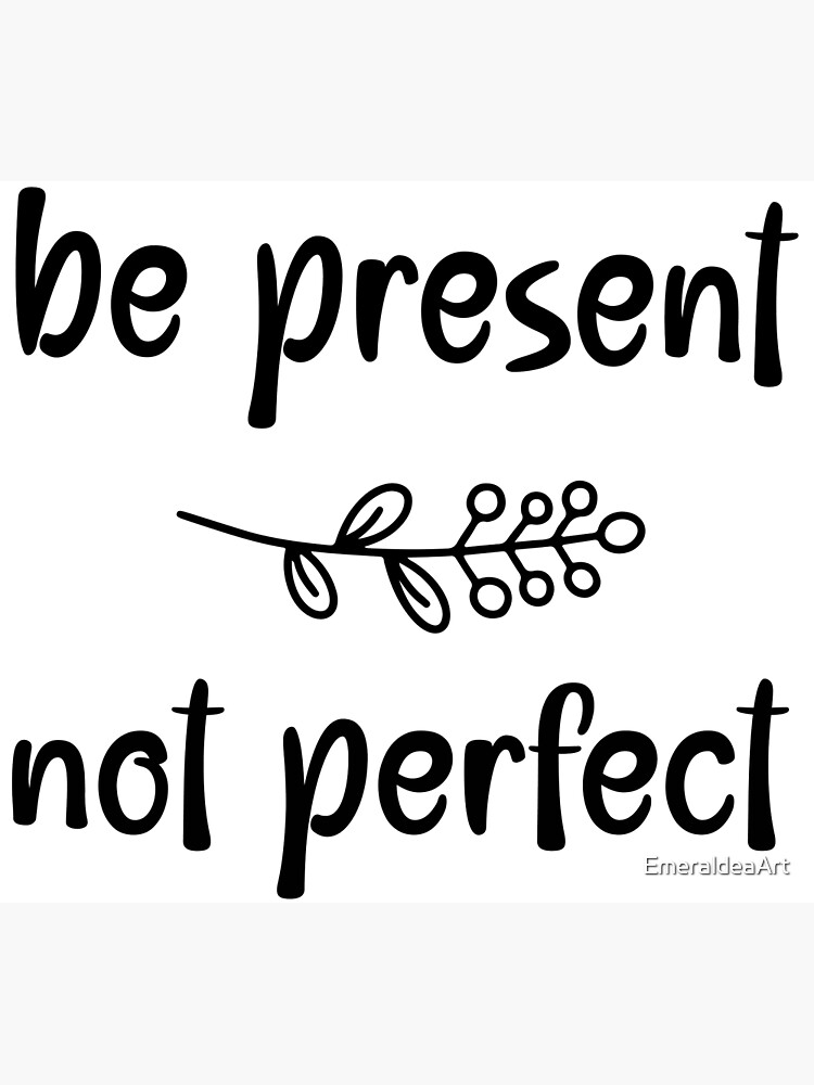 "Be present not perfect - text and a branch design" Poster for Sale by ...