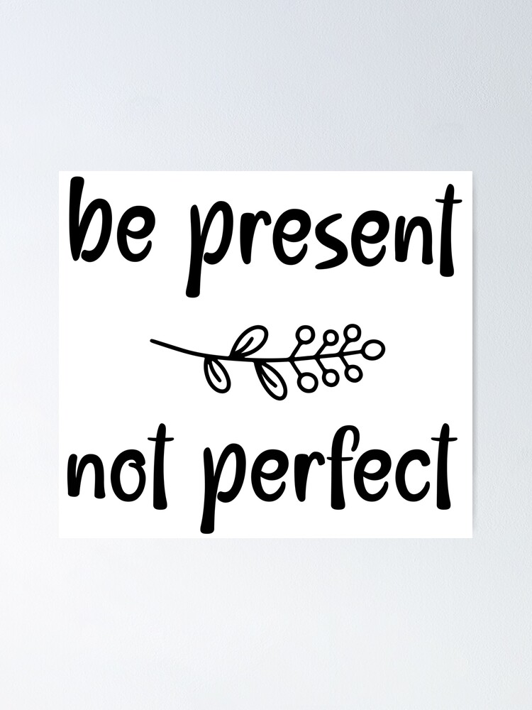 "Be present not perfect - text and a branch design" Poster for Sale by ...