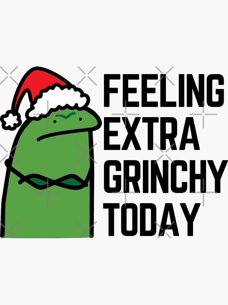 "feeling extra grinchy today, Feeling Grumpy, Feeling Epic, Feeling ...