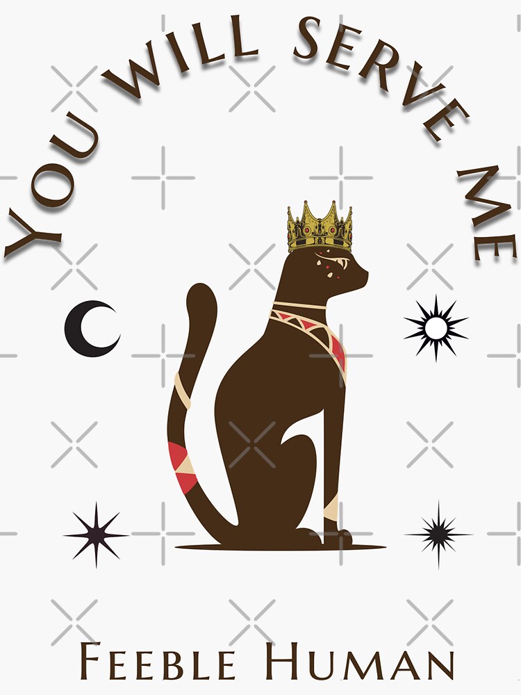 "Kitty Goddess You Will Serve Me Feeble Human" Sticker for Sale by ...