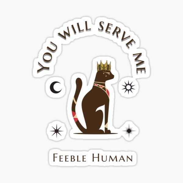 "Kitty Goddess You Will Serve Me Feeble Human" Sticker for Sale by ...