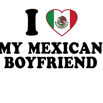 "I Love my Mexican Boyfriend - Mexico Flag, Latinx Pride, Valentines ...