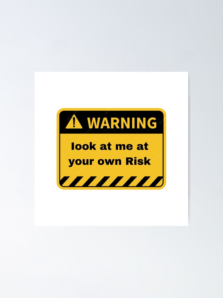 "*warning sign* look at me at your own risk " Poster for Sale by ...