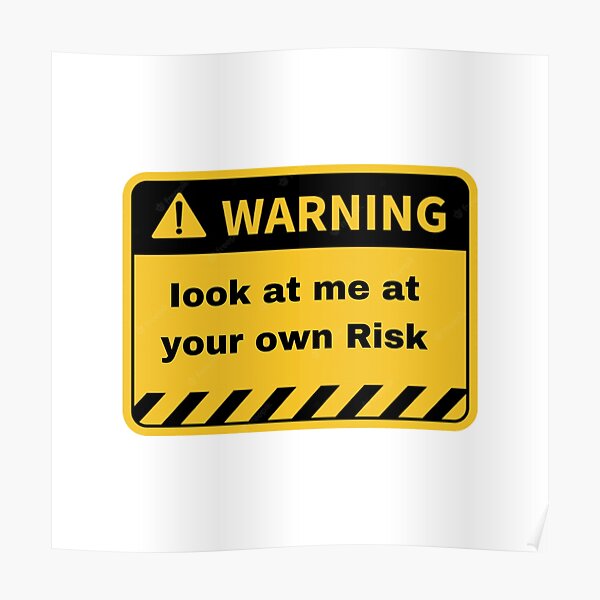 "*warning sign* look at me at your own risk " Poster for Sale by ...