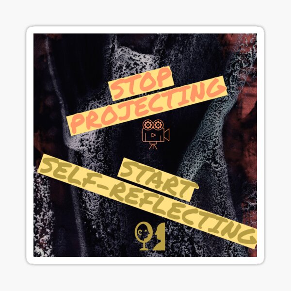 "STOP PROJECTING AND START SELF-REFLECTING" Sticker for Sale by ...