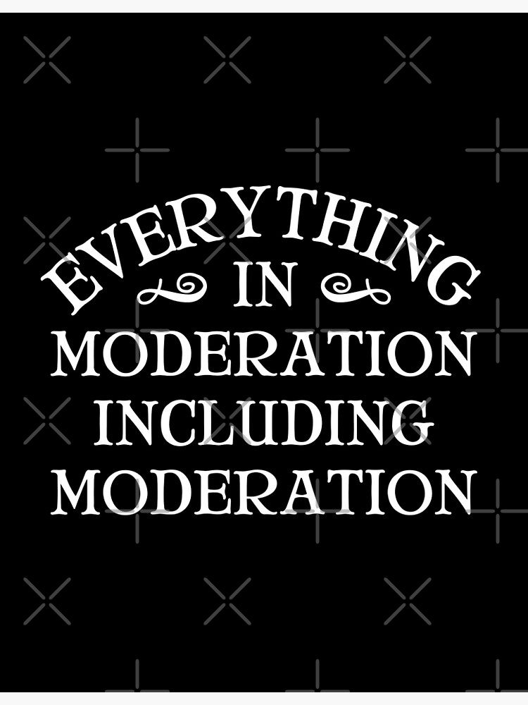 Quote Everything In Moderation Nothing In Moderation — Steemit