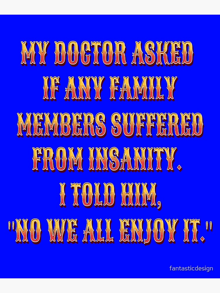 Funny Sarcastic Humor My Doctor Asked If Any Family Members Suffered ...
