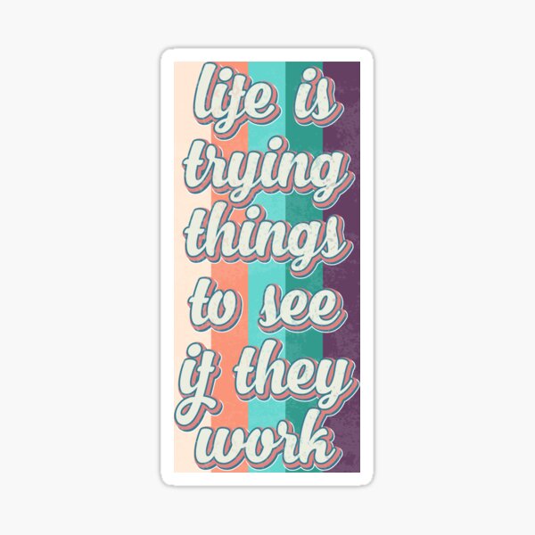 "Life is Trying Things to See it they Work" Sticker for Sale by skull ...