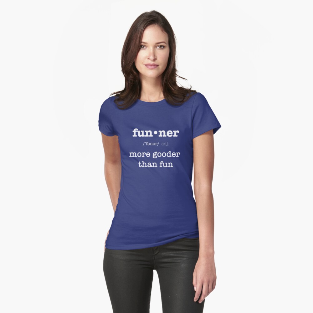 "Funner, More Gooder Than Fun, Funniest Definition" T-shirt by ...