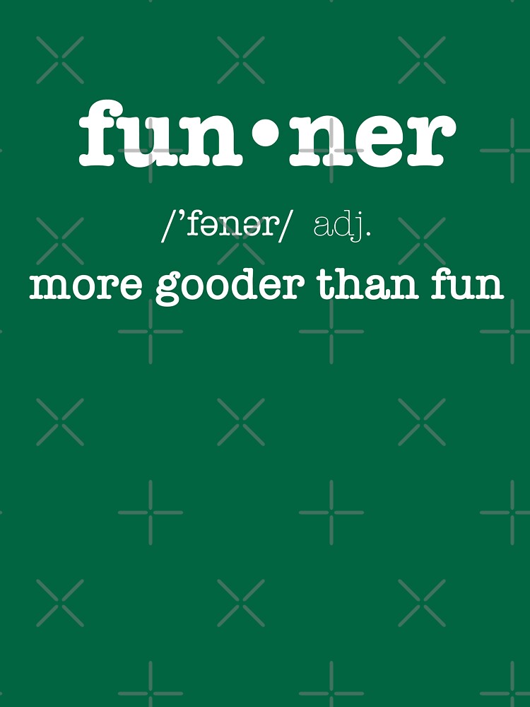 "Funner, More Gooder Than Fun, Funniest Definition" T-shirt for Sale by ...
