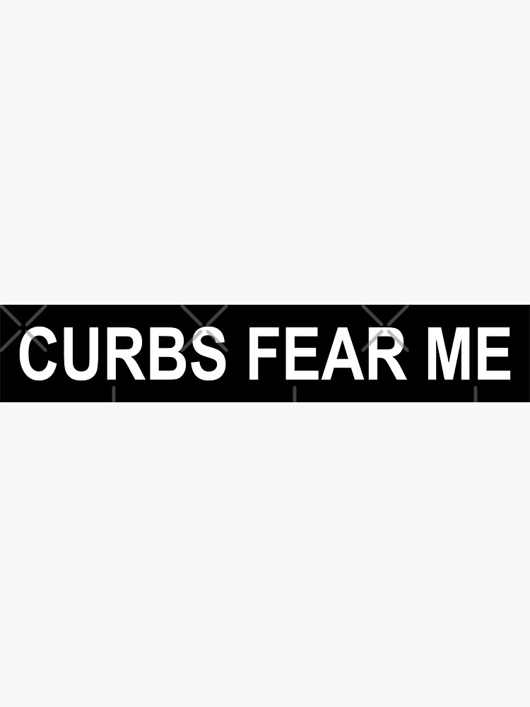 "CURBS FEAR ME Funny Bumper" Sticker for Sale by Goodthings4ever ...