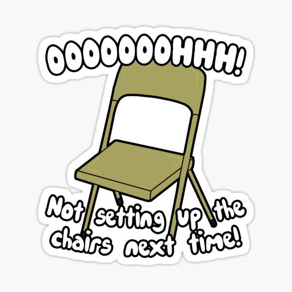 "Not setting up the chairs next time!" Sticker for Sale by TemperVoid ...