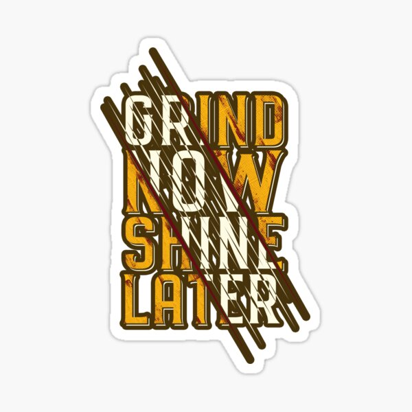 "Principles of Success: Grind Now Shine Later " Sticker for Sale by DaVinciFeather | Redbubble