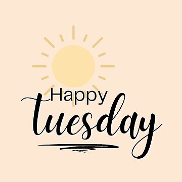 ""Happy Tuesday" - Inspirational and Motivational Artwork to Keep the ...