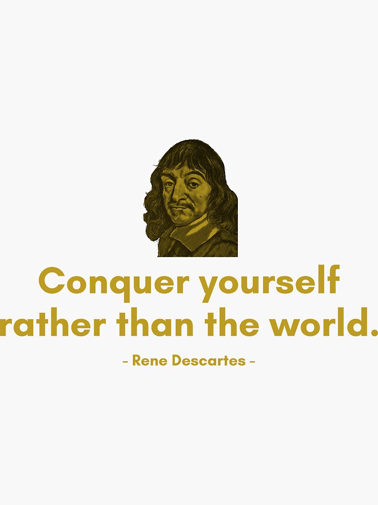 "Conquer yourself rather than the world. - Quote from Rene Descartes ...