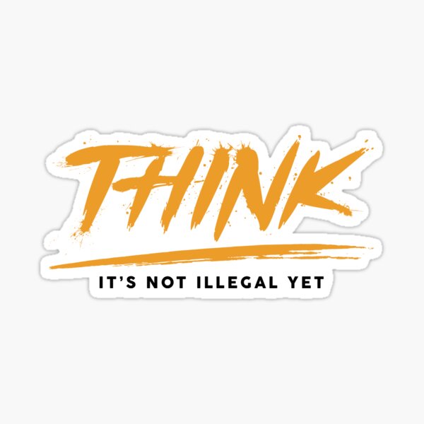 "think is not illegal yet" Sticker for Sale by Hollingberry | Redbubble