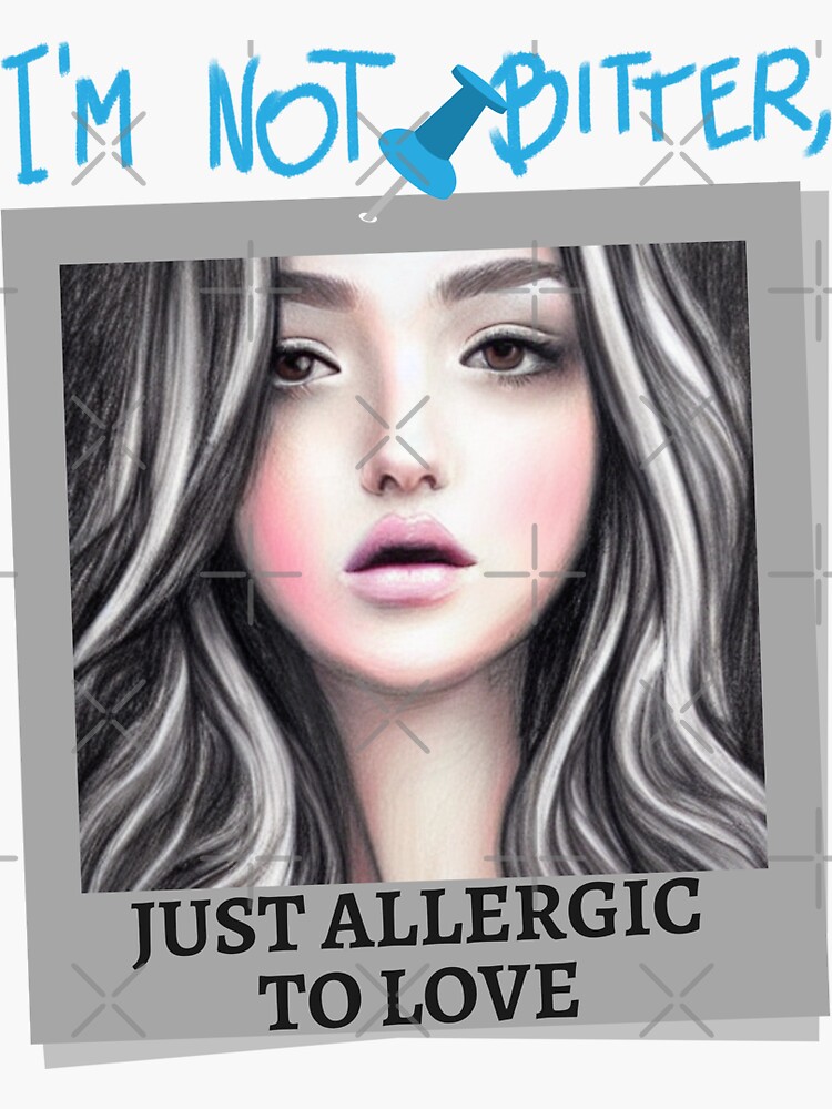 "I'm not Bitter, just Allergic to Love. Sarcasm and irony and sad ...