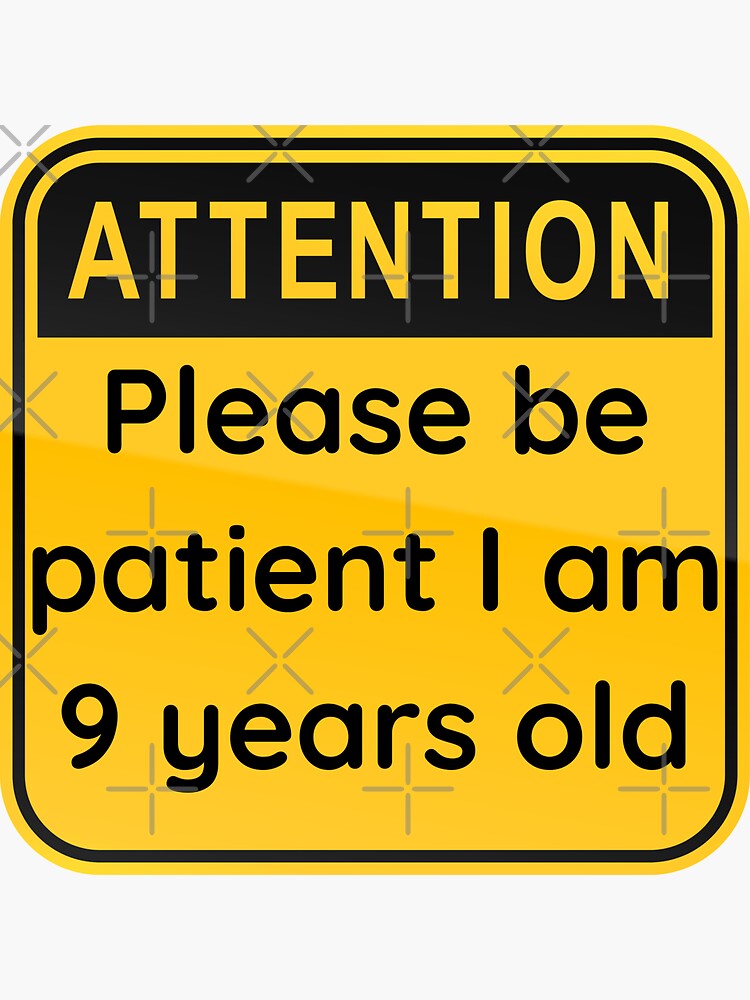 "PLEASE BE PATIENT I AM 9 YEARS OLD" Sticker for Sale by Top-design ...
