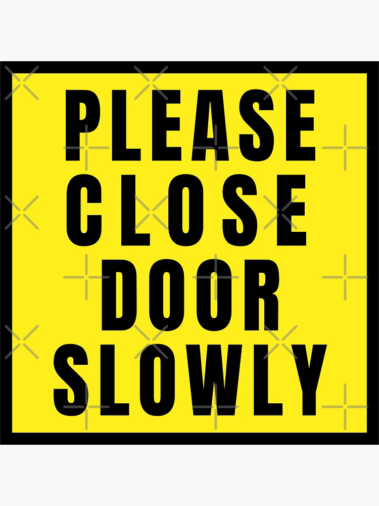 "Please Close Door Slowly" Sticker for Sale by tillystar | Redbubble