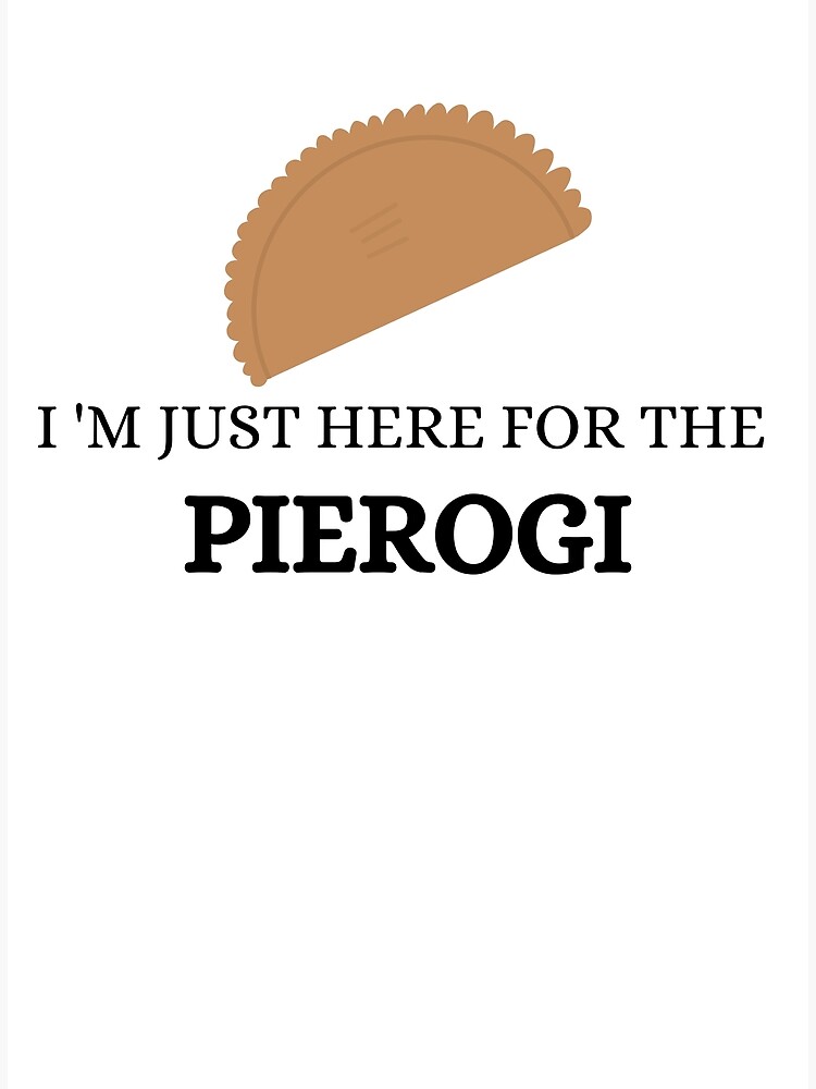 I'm Just Here For The Pierogi - Funny Pierogi Lover Classic T-Shirt ...