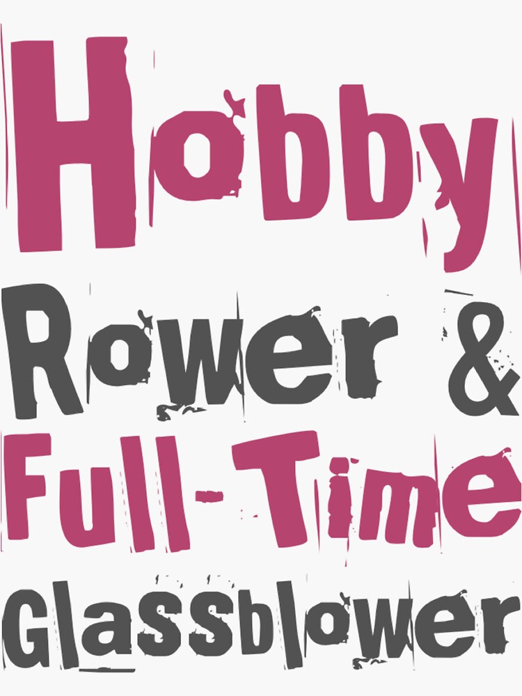 "Hobby Rower And Full-Time Glassblower" Sticker for Sale by ...