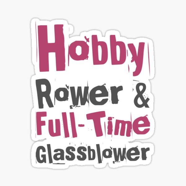 "Hobby Rower And Full-Time Glassblower" Sticker for Sale by ...