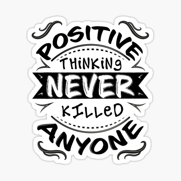 "Positive Thinking Never Killed Anyone" Sticker for Sale by thx-tho ...