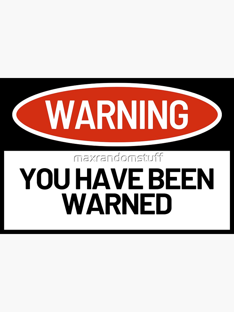 "Warning : YOU HAVE BEEN WARNED" Sticker for Sale by maxrandomstuff ...