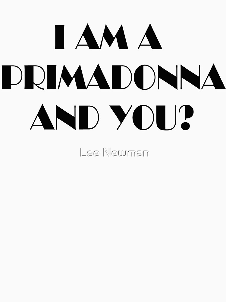 "I am a Primadonna" Essential T-Shirt for Sale by tigermonkey | Redbubble