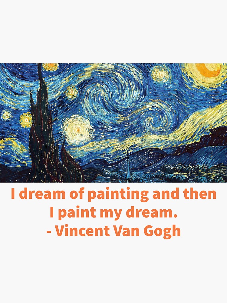 "I dream of painting and then I paint my dream, Vincent Van Gogh ...
