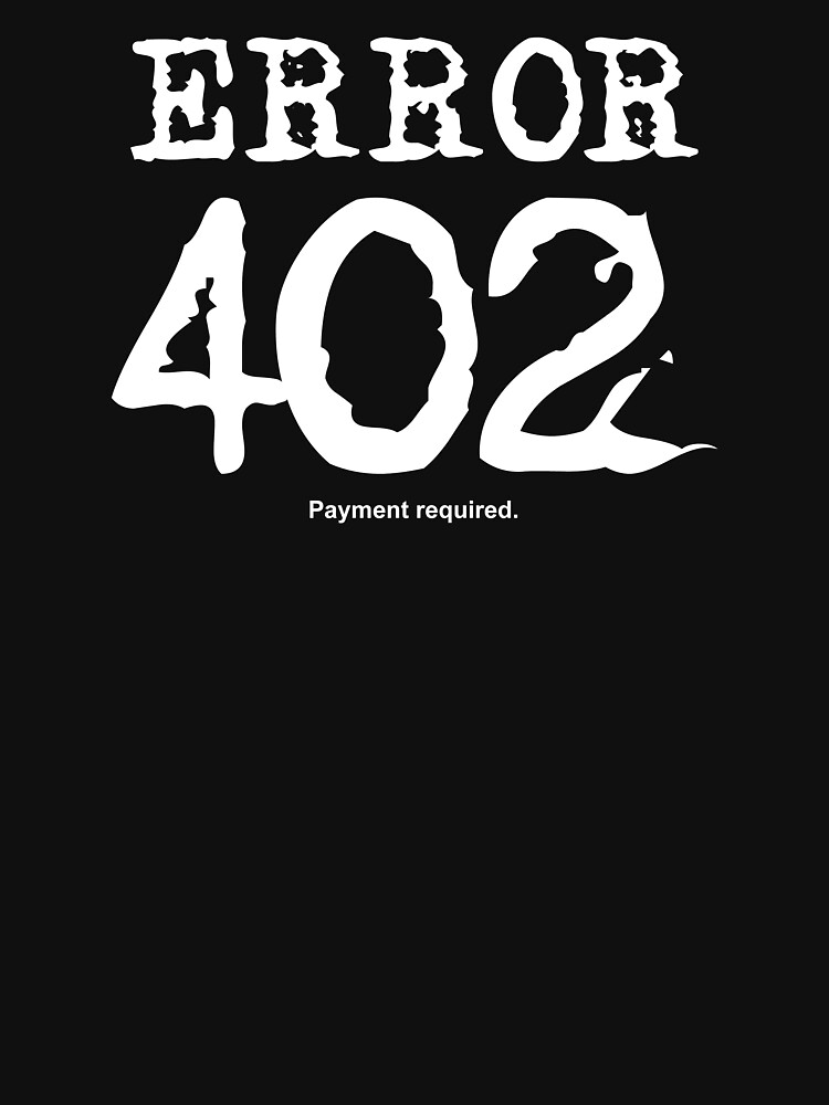 "Error 402. Payment required." T-shirt by FrontierMM | Redbubble