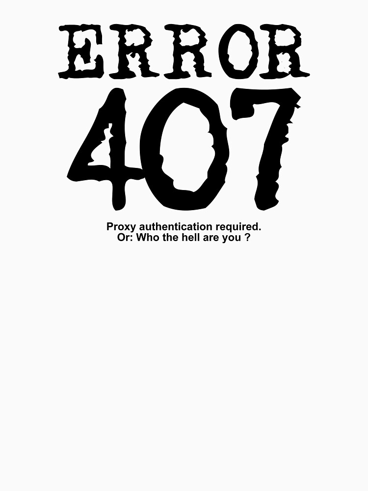 "Error 407. Proxy authentication required. " Essential T-Shirt for Sale ...