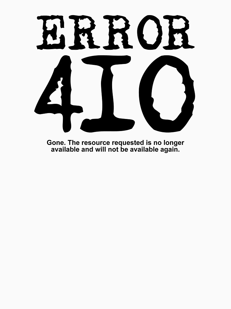 "Error 410. Gone. " Essential T-Shirt for Sale by FrontierMM | Redbubble