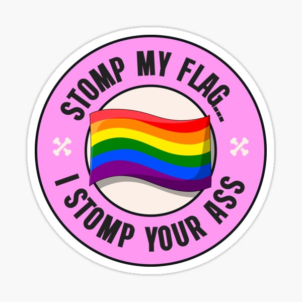 "Stomp My Flag... I'll Stomp Your Ass - Pride Flag" Sticker for Sale by ...