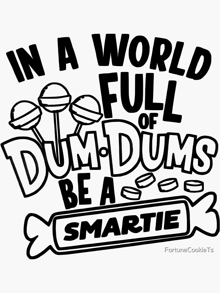 "In A World Full Of Dum Dums Be A Smartie" Sticker for Sale by ...