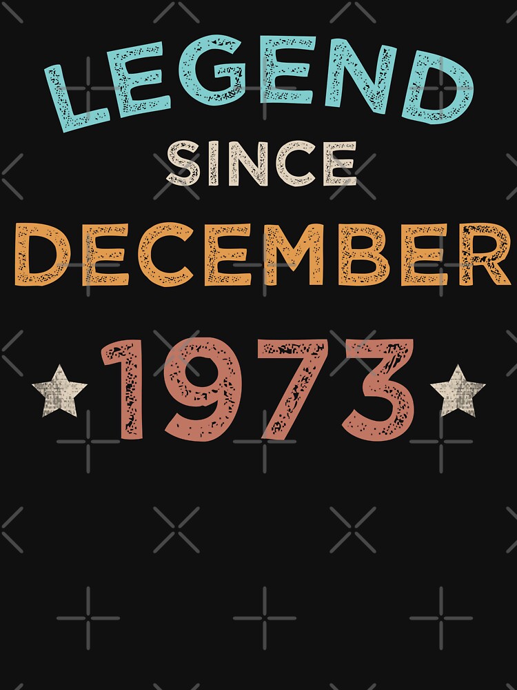 "Legend Since December 1973 - Birthday Quotes" T-shirt for Sale by Omar ...