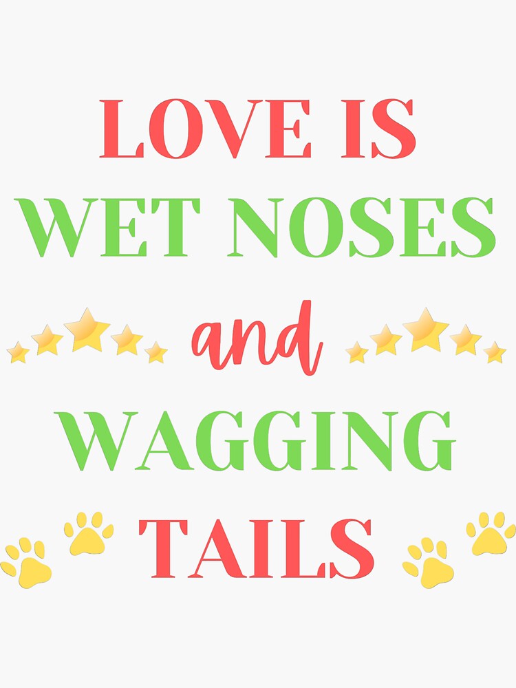 "Love is wet noses and wagging tails cute dog quote " Sticker for Sale ...