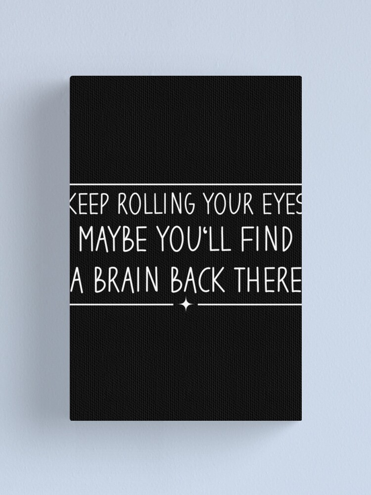 Keep Rolling Your Eyes Quotes