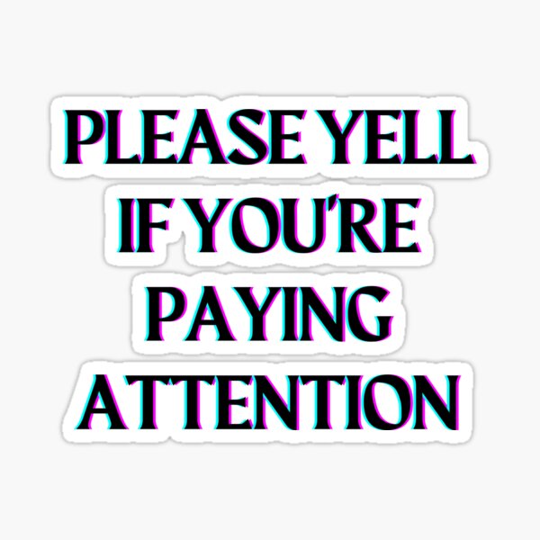 "please yell if you're paying attention " Sticker for Sale by ...