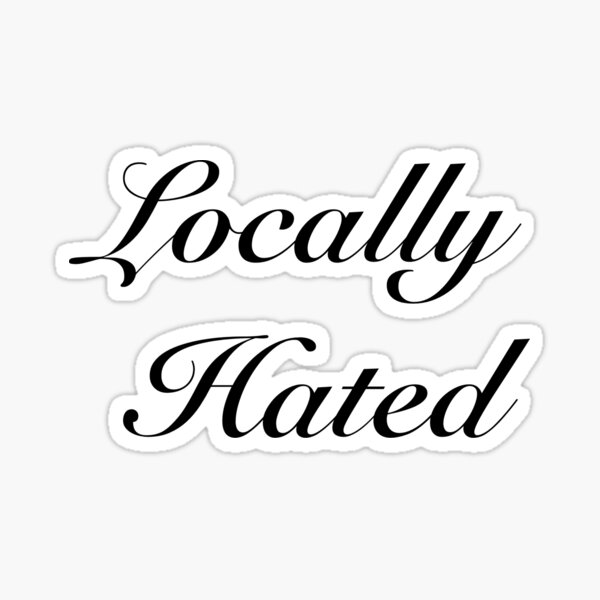 "Locally hated" Sticker for Sale by v4mpiredriv3 | Redbubble